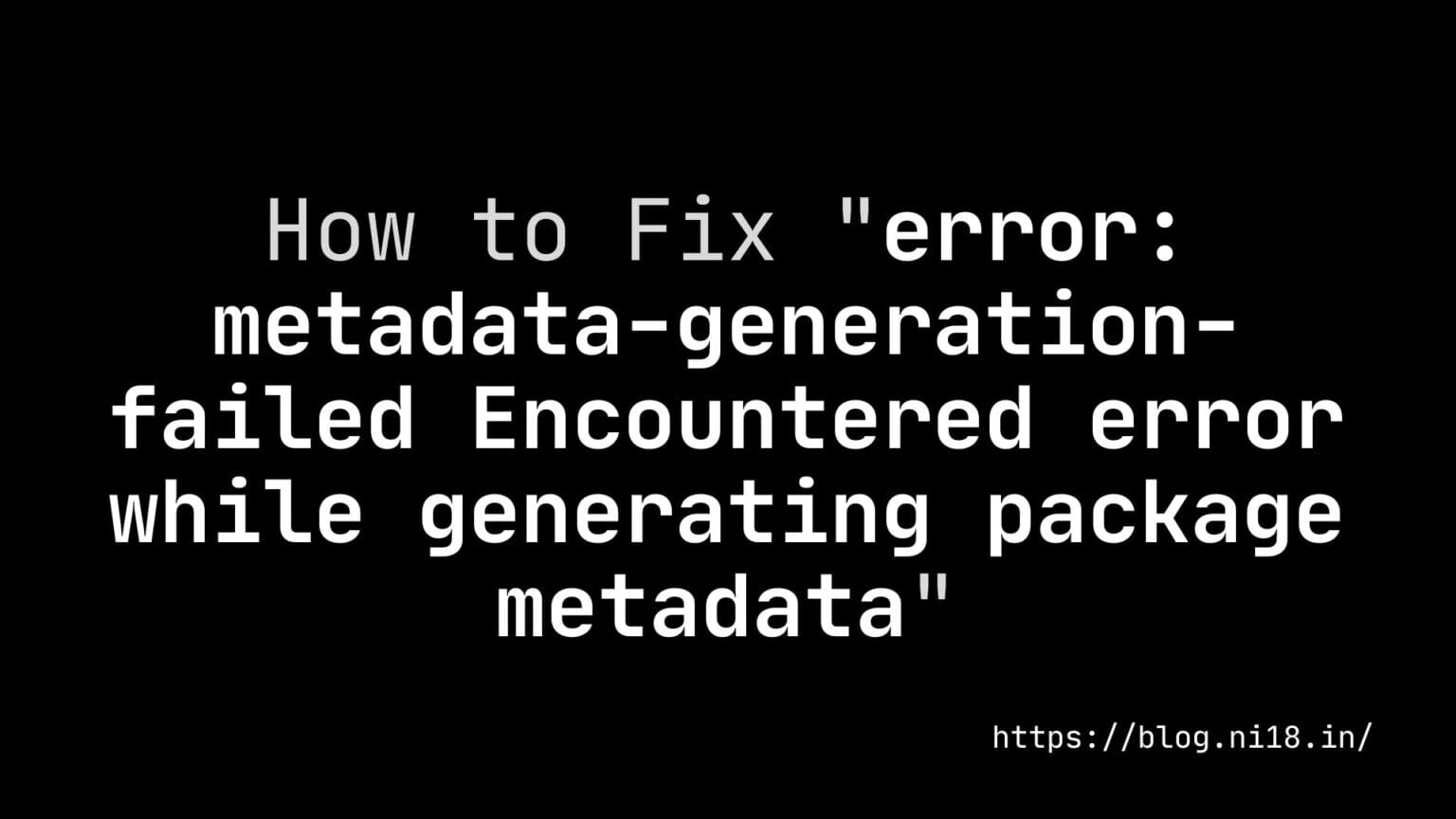 error: metadata-generation-failed Encountered error while generating ... error: metadata-generation-failed Encountered error while generating ...